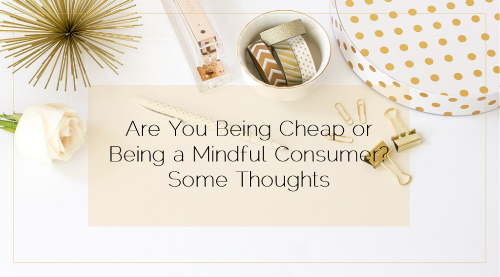 Are You Being Cheap or Being a Mindful Consumer? Some Thoughts